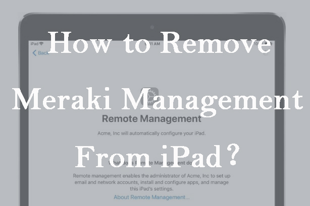 How to Remove Meraki Management from iPad? 3 Solutions